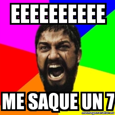 Meme Sparta - eeeeeeeeee me saque un 7 - 22113085