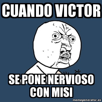 Meme Y U No - Cuando Victor Se pone nervioso con Misi - 22113202