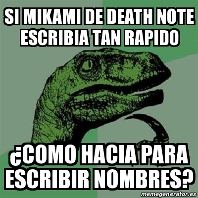 Meme Filosoraptor - SI MIKAMI DE DEATH NOTE ESCRIBIA TAN RAPIDO Â¿COMO ...