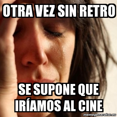 Meme Problems - Otra vez sin retro Se supone que irÃ­amos al cine ...
