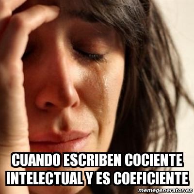 Meme Problems - Cuando escriben cociente intelectual y es coeficiente ...