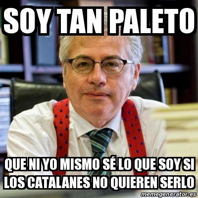 Meme Personalizado - soy tan paleto que ni yo mismo sé lo que soy si ...