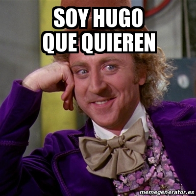 Meme Willy Wonka - soy hugo que quieren - 22130320