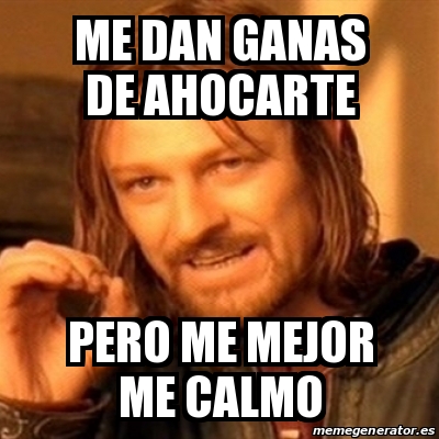 Meme Boromir - me dan ganas de ahocarte pero me mejor me calmo - 22132068