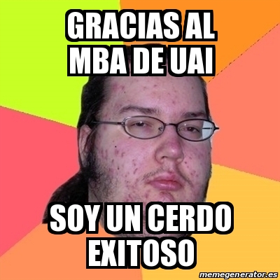 Meme Friki - Gracias al MBA de UAI Soy un cerdo exitoso - 22133424