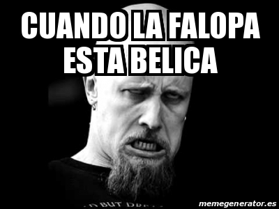 Meme Personalizado - cuando la falopa esta belica - 22135972
