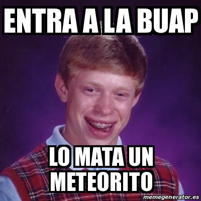 Meme Bad Luck Brian - entra a la buap lo mata un meteorito - 22145029