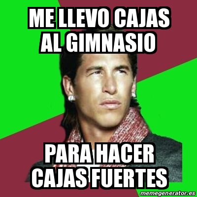 Meme Sergio Ramos - me llevo Cajas al gimnasio para hacer cajas fuertes ...