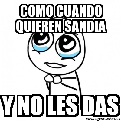 Meme Por favor - como cuando quieren sandia y no les das - 22145898