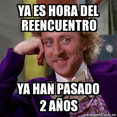 Meme Willy Wonka - Ya es hora del reencuentro Ya han pasado 2 aÃ±os ...