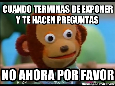 Meme Personalizado - Cuando terminas de exponer y te hacen preguntas NO ...