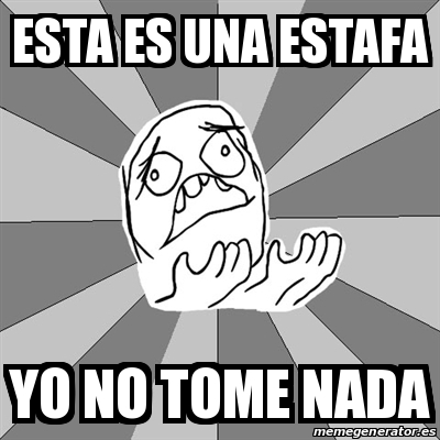 Meme Whyyy - esta es una estafa yo no tome nada - 22155494