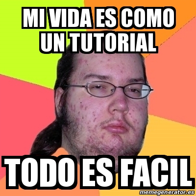 Meme Friki - mi vida es como un tutorial todo es facil - 22157094