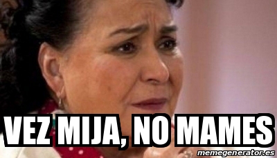 Meme Personalizado - vez mija, no mames - 22157865