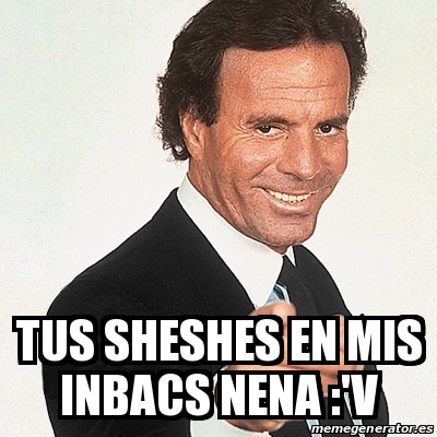Meme Julio Iglesias - Tus sheshes en mis inbacs nena :'v - 22158075
