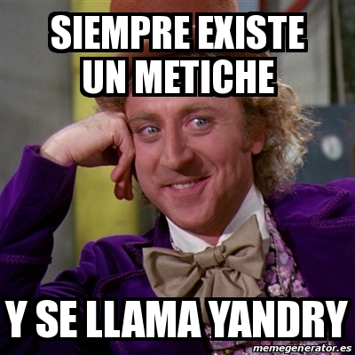 Meme Willy Wonka - SIEMPRE EXISTE UN METICHE Y SE LLAMA YANDRY - 22159002