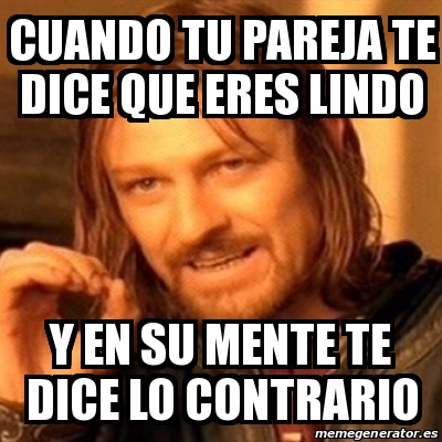 Meme Boromir - cuando tu pareja te dice que eres lindo y en su mente te ...