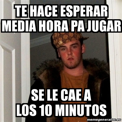 Meme Scumbag Steve - te hace esperar media hora pa jugar se le cae a ...