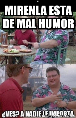 Meme Personalizado - mirenla esta de mal humor - 22172076
