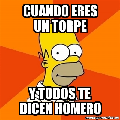 Meme Homer - Cuando eres un torpe y todos te dicen homero - 22173154