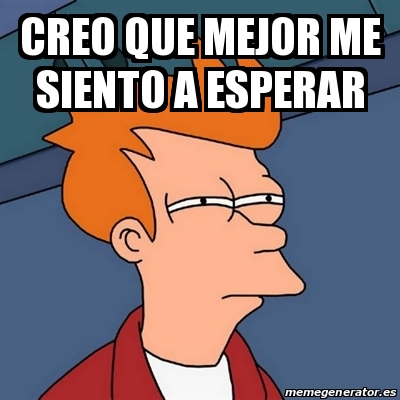Meme Futurama Fry - Creo que mejor me siento a esperar - 22181303