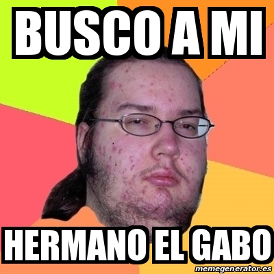 Meme Friki - Busco a mi Hermano el Gabo - 22184581