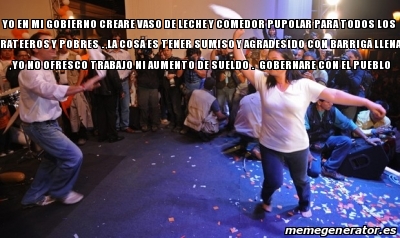 Meme Personalizado - yo en mi gobierno creare vaso de leche y comedor ...