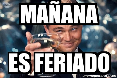 Meme Personalizado - MAÃ‘ANA ES FERIADO - 22186231