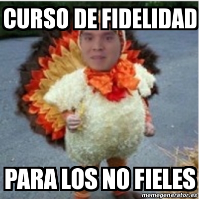 Meme Personalizado - curso de fidelidad para los no fieles - 22187033