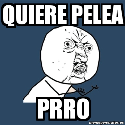 Meme Y U No - quiere pelea prro - 22188287