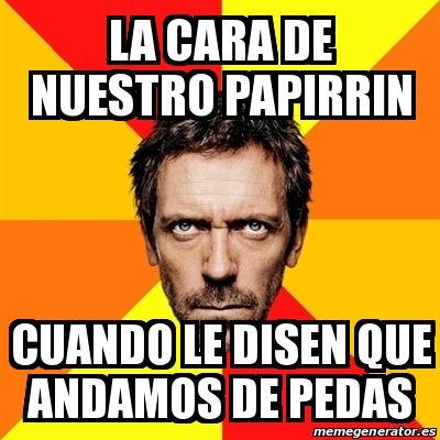 Meme House - La cara de nuestro papirrin Cuando le disen que andamos de ...