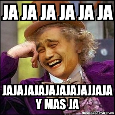 Meme Yao Wonka - ja ja ja ja ja ja jajajajajajajajajjaja y mas ja ...