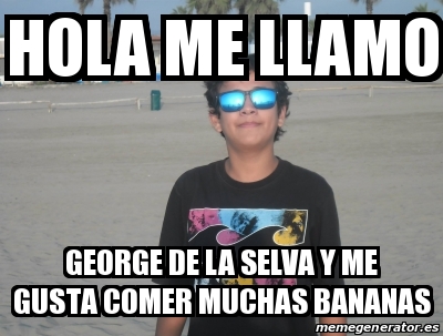 Meme Personalizado - hola me llamo george de la selva y me gusta comer ...