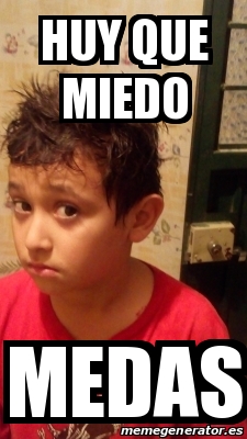 Meme Personalizado - Huy que miedo Medas - 22196509