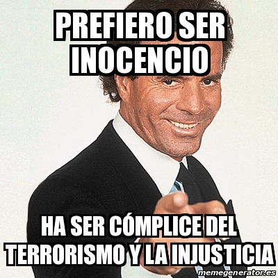 Meme Julio Iglesias - Prefiero ser inocencio ha ser CÃ“MPLICE del ...