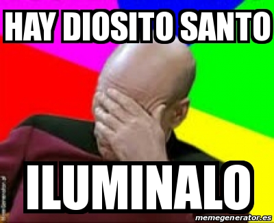 Meme Personalizado - Hay Diosito santo Iluminalo - 22024500