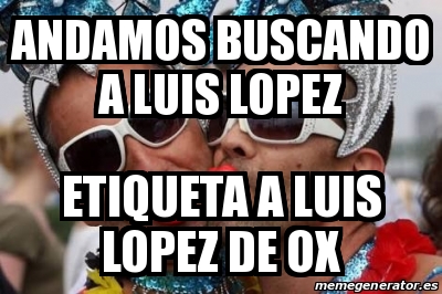 Meme Personalizado - Andamos buscando a Luis lopez Etiqueta a Luis ...