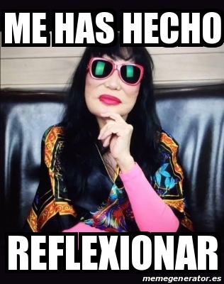 Meme Personalizado - Me has hecho reflexionar - 22200775