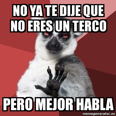 Meme Chill Out Lemur - no ya te dije que no eres un terco pero mejor ...