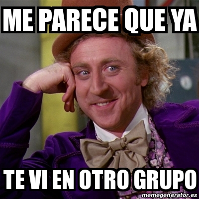 Meme Willy Wonka - ME PARECE QUE YA TE VI EN OTRO GRUPO - 22201337