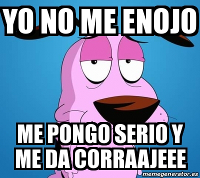Meme Personalizado - yo no me enojo me pongo serio y me da corraajeee ...