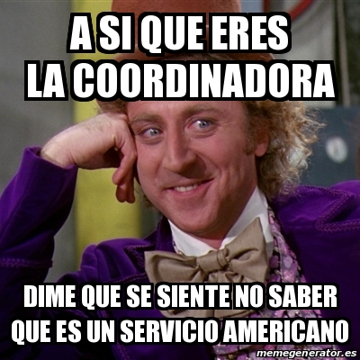 Meme Willy Wonka - A si que eres la coordinadora Dime que se siente no ...