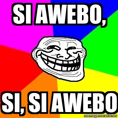 Meme Troll - Si awebo, Si, si awebo - 22201928
