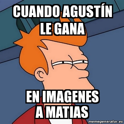 Meme Futurama Fry - cuando agustÃ­n le gana en imagenes a MATIAS - 22202613