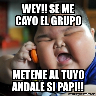 Meme fat chinese kid - wey!! se me cayo el grupo meteme al tuyo andale ...