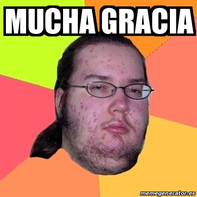 Meme Friki - Mucha gracia - 22206967
