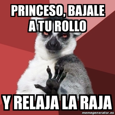 Meme Chill Out Lemur - Princeso, bajale a tu rollo y relaja la Raja ...