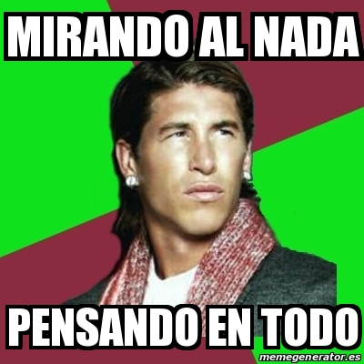 Meme Sergio Ramos - MIRANDO AL NADA PENSANDO EN TODO - 22216845
