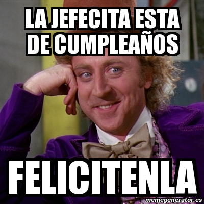 Meme Willy Wonka - La jefecita esta de cumpleaÃ±os Felicitenla - 22220829