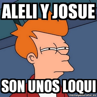 Meme Futurama Fry - aleli y josue son unos loqui - 22226097